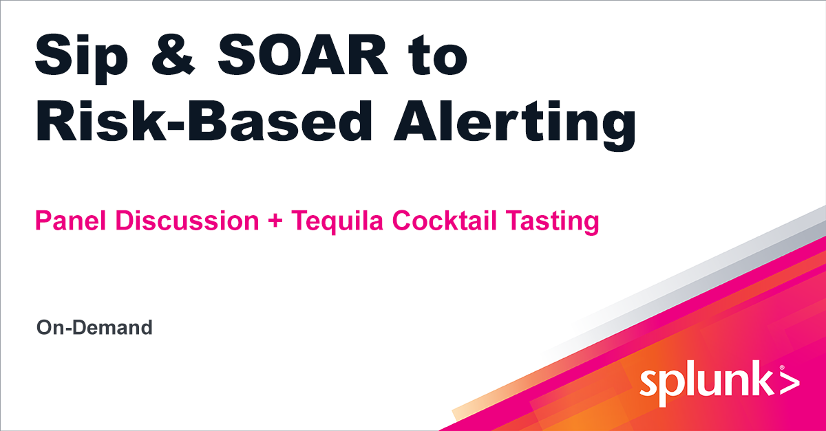 Sip & SOAR to Risk-Based Alerting | Virtual Event | Splunk